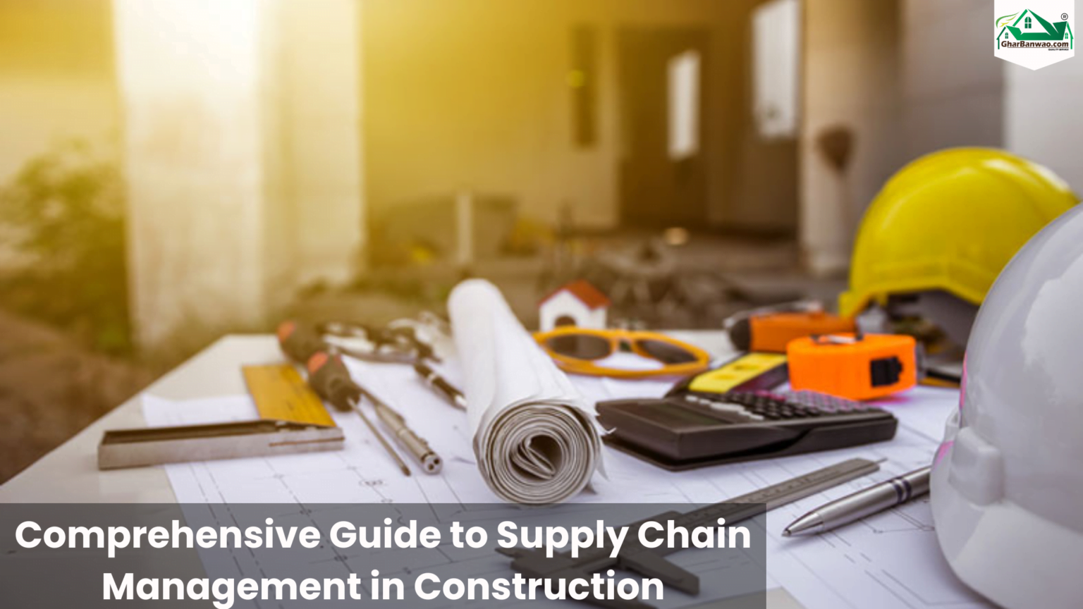 Comprehensive Guide to Supply Chain Management in Construction - Ghar ...